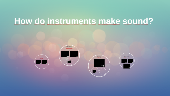 How do instruments make sound? by Sarah Haskett on Prezi