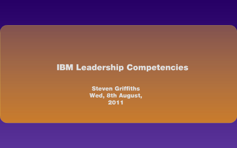 IBM Leadership Competencies by steven griffiths on Prezi