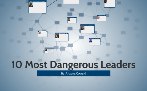 10 Most Dangerous Leaders by arizona coward on Prezi