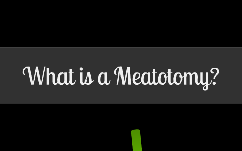 Meatotomy by Jom Aela on Prezi