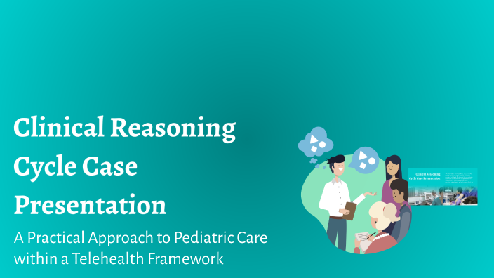 Clinical Reasoning Cycle Case Presentation by Dominic Poirier on Prezi