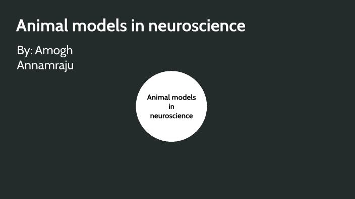 Animal models in neuroscience by Amogh Annamraju on Prezi