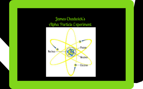 James Chadwick and Alpha-Particles Experiment by Jessica Kelso on Prezi