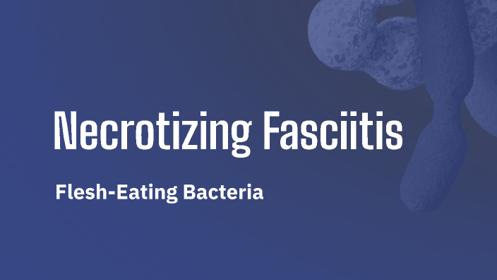 Necrotizing Fasciitis by Natalie Raynor on Prezi