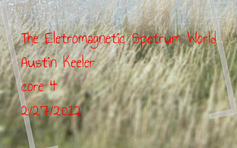 Keeler Electromagnectic Spectrum by Austin Keeler on Prezi