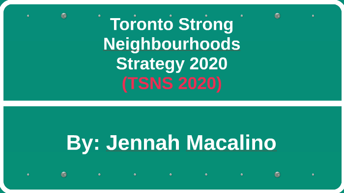 Toronto Strong Neighbourhoods Strategy 2020 by Jennah Macalino on Prezi