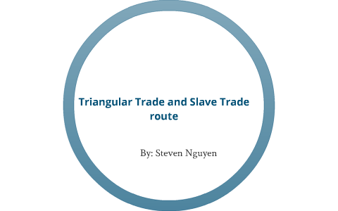 Triangular Trade and the Slave Trade route research by Steven Nguyen on ...