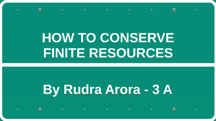 HOW TO CONSERVE FINITE RESOURCES by richa chopra on Prezi