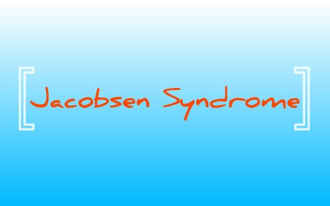 Jacobsen Syndrome by k earley on Prezi