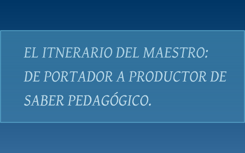 El itinerario del maestro: de portador a productor de saber pedagógico ...