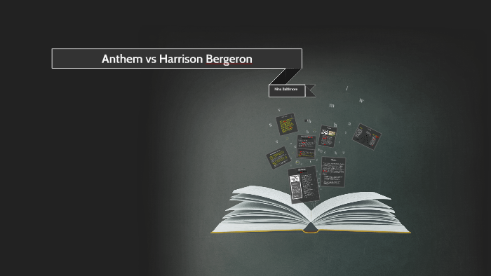 Anthem vs Harrison Bergeron by nina baltimore on Prezi