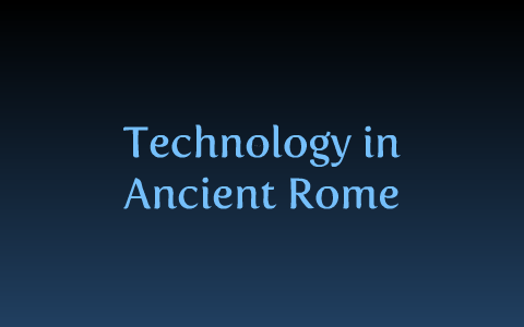 Technology in Ancient Rome by Maya Bradley on Prezi