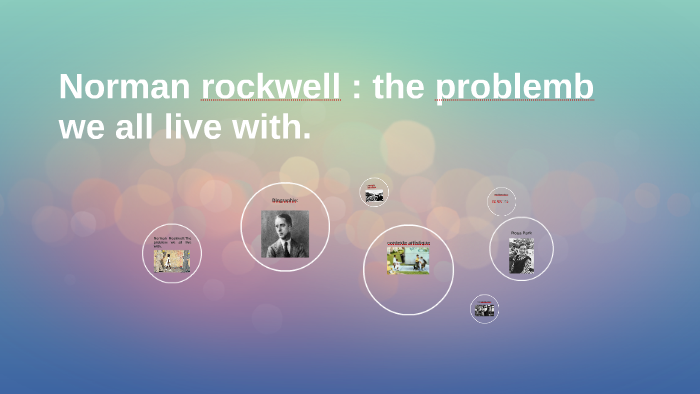 Norman Rockwell:The problem we all live with. by julia santiago on Prezi