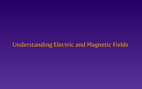 Understanding Electric and Magnetic Fields by Shawn Lall on Prezi