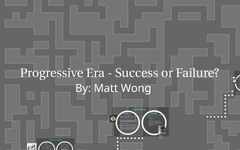 Progressive Era - Success or Failure? by Matt Wong on Prezi