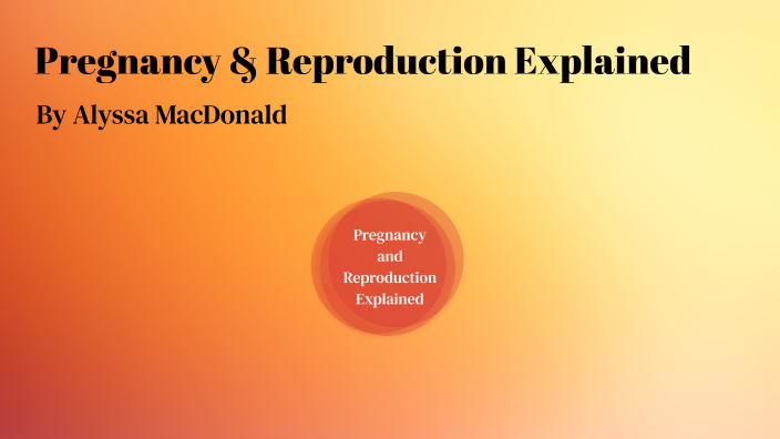 Pregnancy Reproduction Explained By Alyssa Macdonald On Prezi