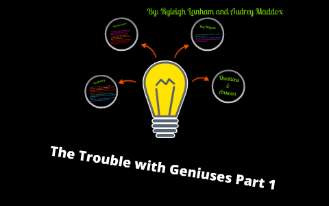 Trouble With Geniuses Part 1 by audrey maddox on Prezi