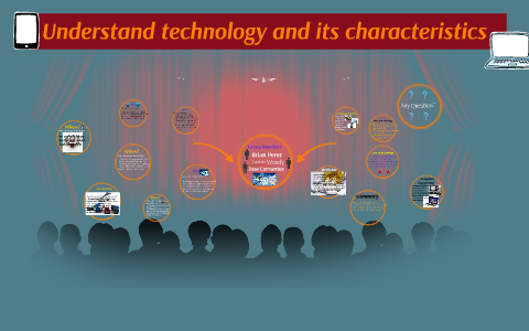 understand technology and its characteristics by bryan perez on Prezi