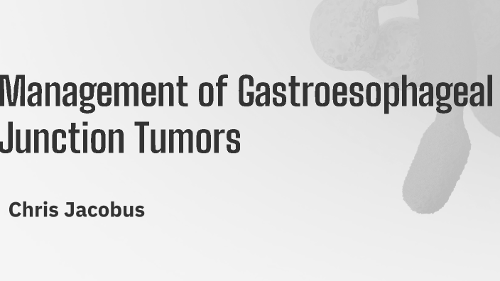 Management of Gastroesophageal Junction Tumors by Chris Jacobus on Prezi