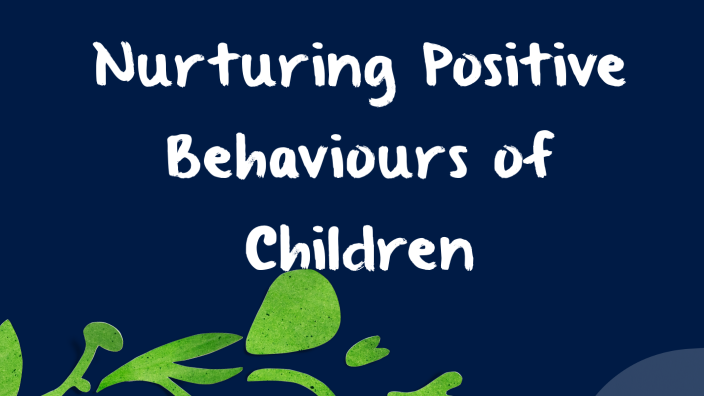 Nurturing Positive Behaviours of Children by balqisha umayraa on Prezi