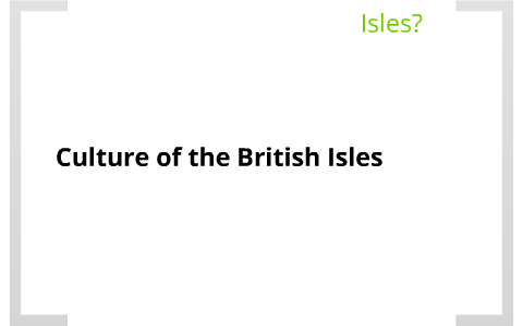 Culture of the British Isles by Melissa Miller on Prezi