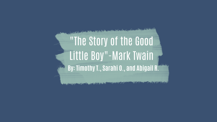 "The Story of the Good Little Boy"-Mark Twain by Sarahi Ortiz on Prezi