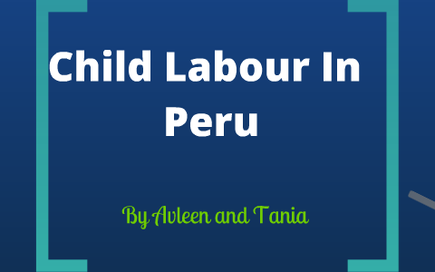 Child Labour peru by Tania Banga on Prezi