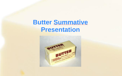 Butter Summative Presentation by William Kimberley on Prezi