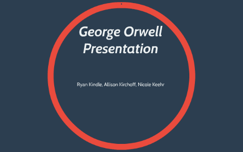 George Orwell Presentation by Ryan Kindle on Prezi