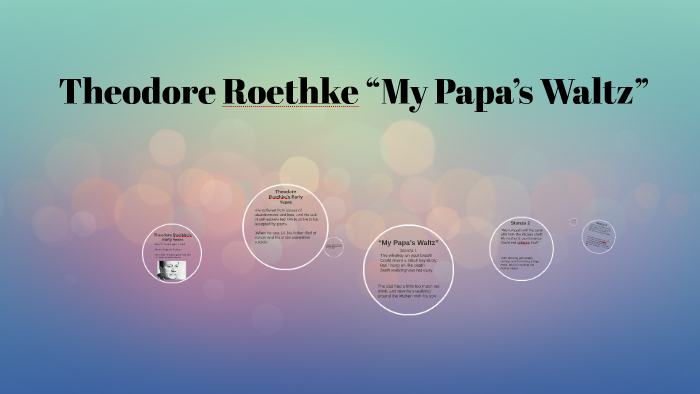 Theodore Roethke “My Papa’s Waltz” by anthony baca on Prezi