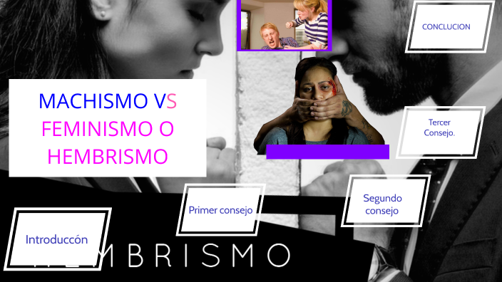 MACHISMO VS FEMINISMO O HEMBRISMO by NILTER CIEZA BECERRA on Prezi