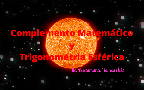Complemento Mate. Trigonometria esferica by elvis bustamante ramos on Prezi
