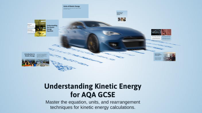Understanding Kinetic Energy for AQA GCSE by Richard White on Prezi