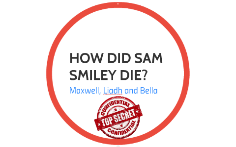 How did Sam Smiley Die? by Max K. on Prezi