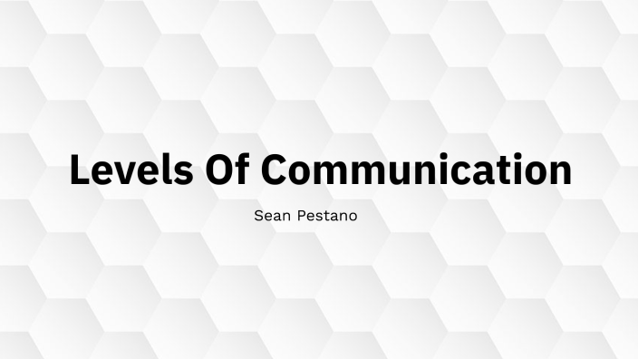 Levels Of Communication by Sean Pestano on Prezi