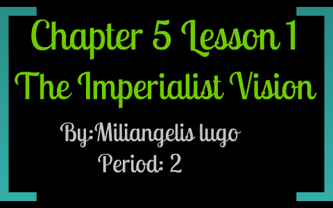 Chapter 5 Lesson 1:The Imperialist Vision by miliangelis lugo on Prezi
