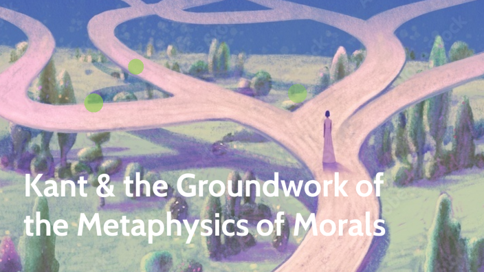 Kant Groundwork of the Metaphysics of Morals by helena koops on Prezi