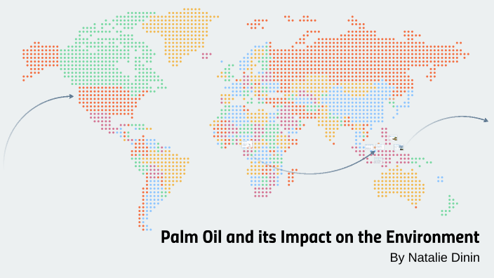 Palm Oil and its Impact on the Environment by on Prezi