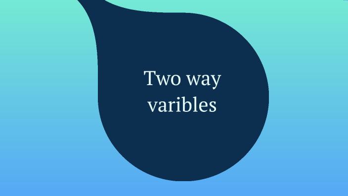 Two way variables by Angela rayne on Prezi
