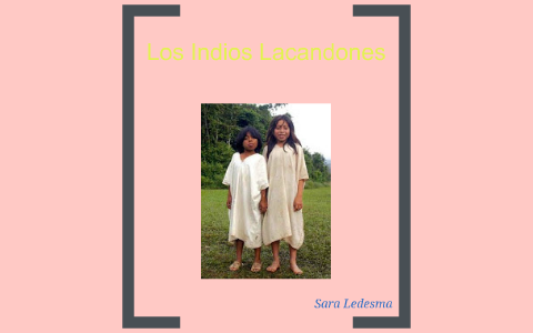 Indios Lacandones by sara ledesma on Prezi