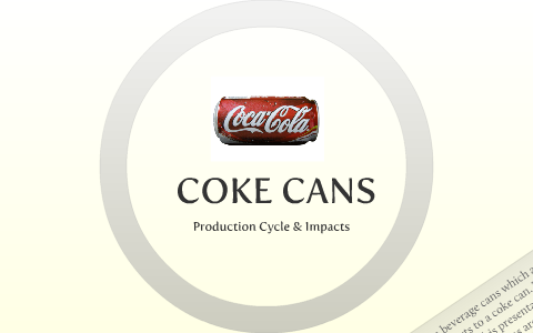 Production Cycle and Impacts of Coke Cans by Nasakorn Tamavimok on Prezi