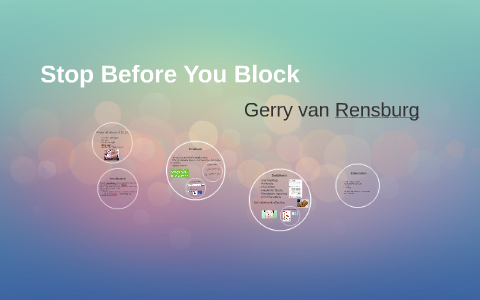 Stop Before You Block by Gerry van Rensburg on Prezi