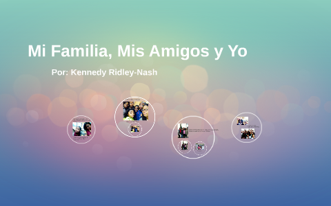 Mi Familia, Mis Amigos y Yo by Kennedy Ridley-Nash on Prezi