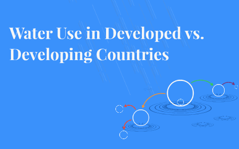 Water Use in Developed vs. Developing Countries by Katie Ruggles on Prezi