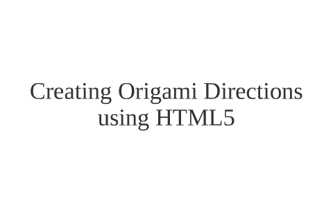 Creating Origami directions using HTML5 by Jeanine Meyer on Prezi