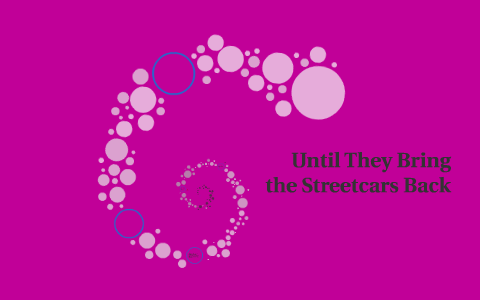 Until They Bring the Streetcars Back by caitlin majerus on Prezi