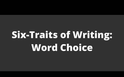 Six Traits of Writing: Word Choice by Joanna Roberts on Prezi