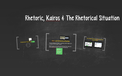 Rhetoric, Kairos & The Rhetorical Situation by Davene Mignott on Prezi
