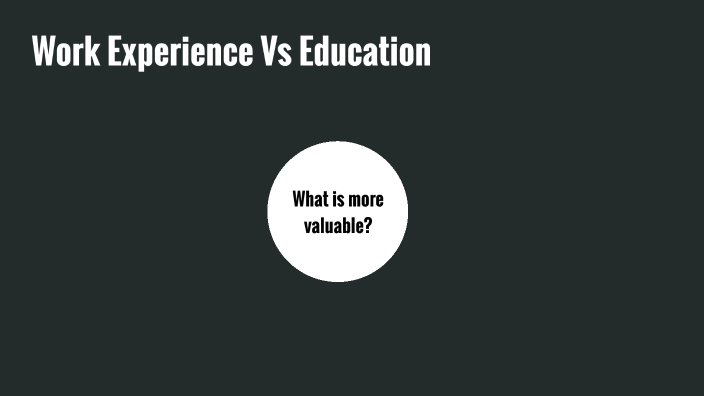 Work Experience Vs Education by ImStephany A on Prezi