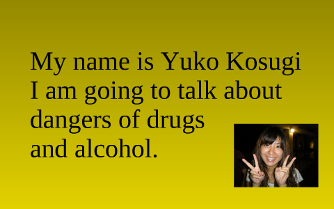 The dangers of drugs and Alcohol by Yuko Kosugi on Prezi